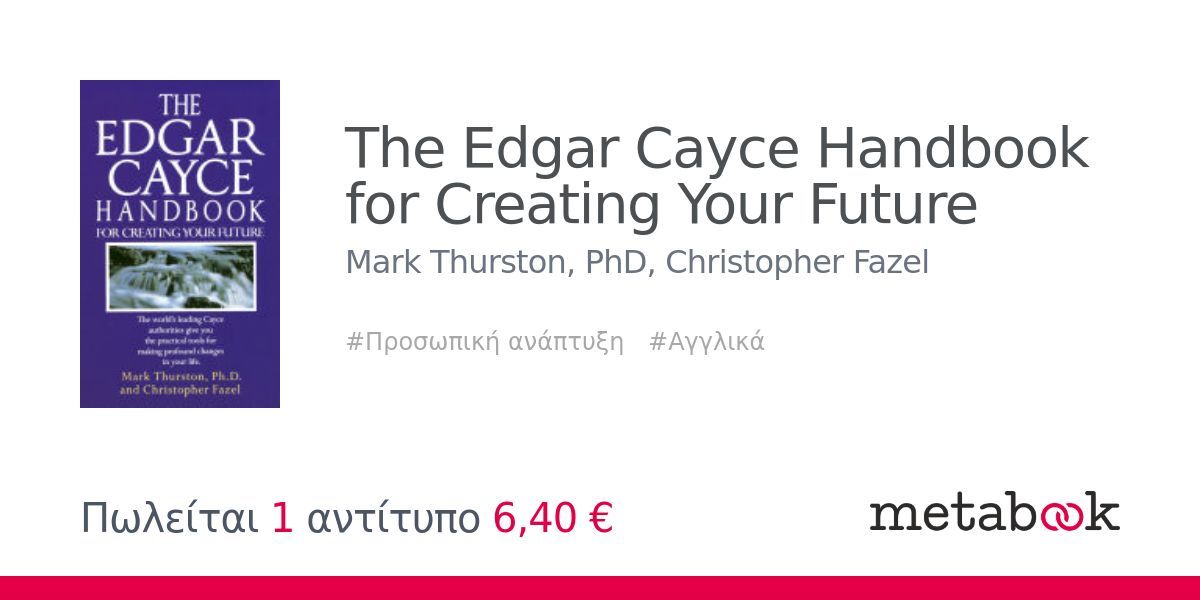 The Edgar Cayce Handbook for Creating Your Future: Mark Thurston, PhD ...