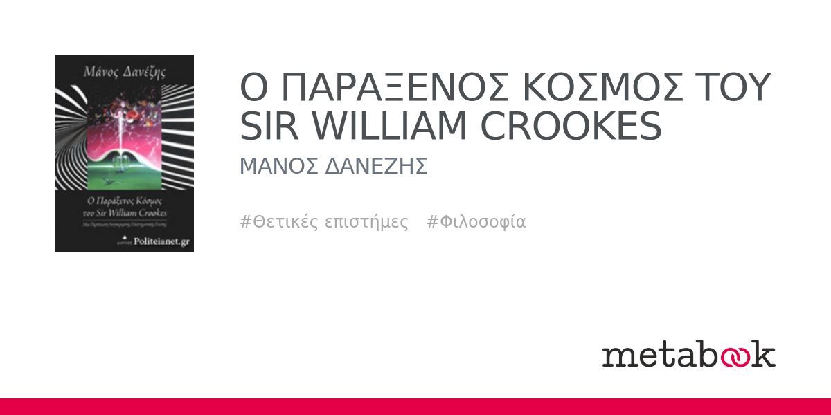 Ο ΠΑΡΑΞΕΝΟΣ ΚΟΣΜΟΣ ΤΟΥ SIR WILLIAM CROOKES: ΜΑΝΟΣ ΔΑΝΕΖΗΣ | metabook.gr
