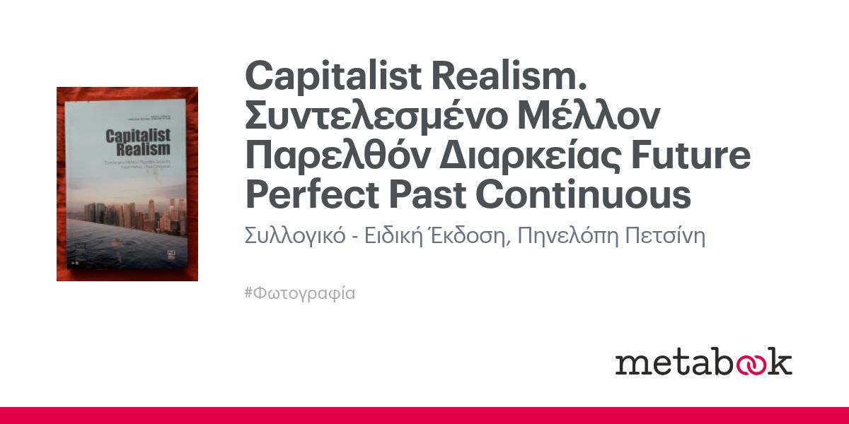 Capitalist Realism. Συντελεσμένο Μέλλον Παρελθόν Διαρκείας Future ...