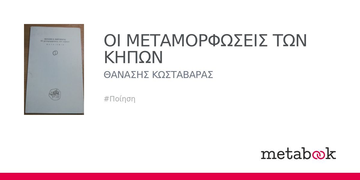 ΟΙ ΜΕΤΑΜΟΡΦΩΣΕΙΣ ΤΩΝ ΚΗΠΩΝ: ΘΑΝΑΣΗΣ ΚΩΣΤΑΒΑΡΑΣ | metabook.gr