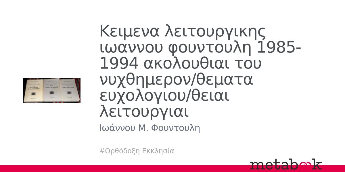 Κειμενα λειτουργικης ιωαννου φουντουλη 1985-1994 ακολουθιαι του ...