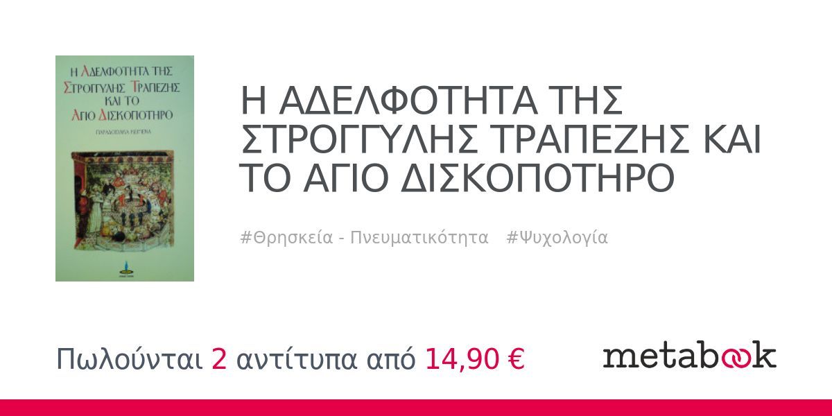 Η ΑΔΕΛΦΟΤΗΤΑ ΤΗΣ ΣΤΡΟΓΓΥΛΗΣ ΤΡΑΠΕΖΗΣ ΚΑΙ ΤΟ ΑΓΙΟ ΔΙΣΚΟΠΟΤΗΡΟ | metabook.gr
