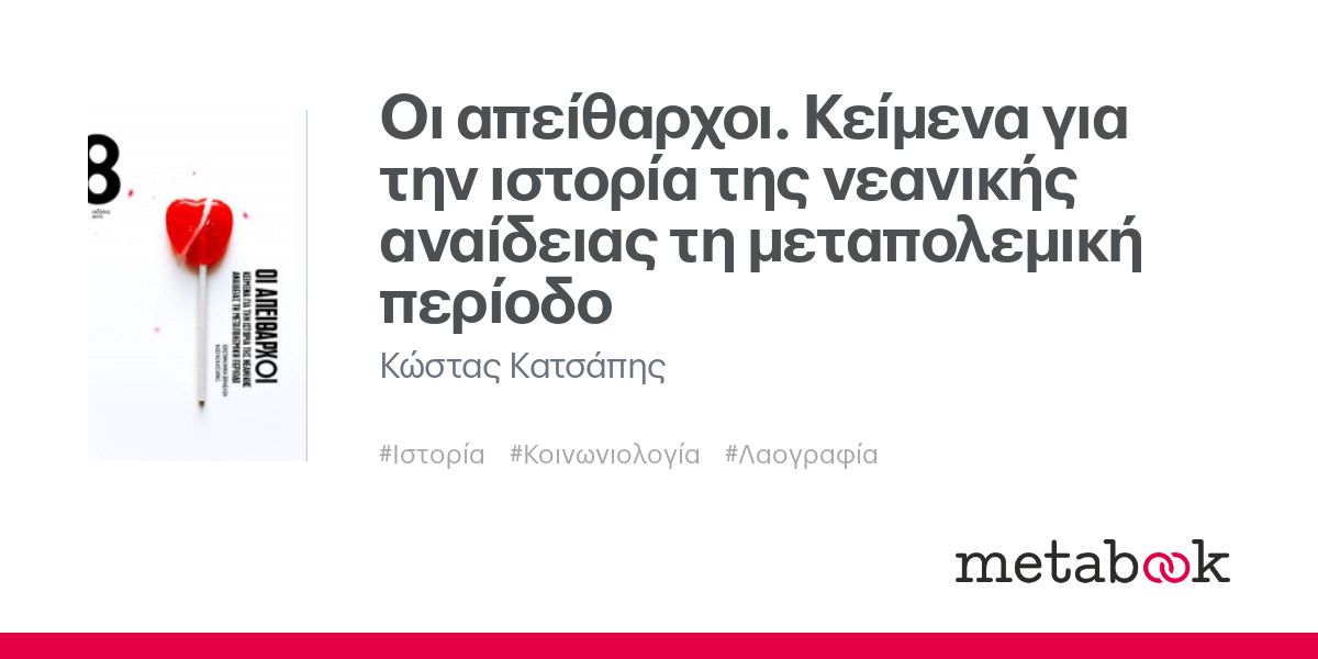 Οι απείθαρχοι. Κείμενα για την ιστορία της νεανικής αναίδειας τη ...