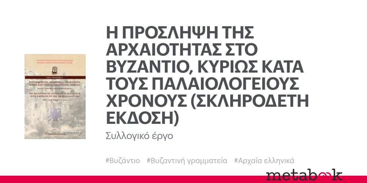 Η ΠΡΟΣΛΗΨΗ ΤΗΣ ΑΡΧΑΙΟΤΗΤΑΣ ΣΤΟ ΒΥΖΑΝΤΙΟ, ΚΥΡΙΩΣ ΚΑΤΑ ΤΟΥΣ ...