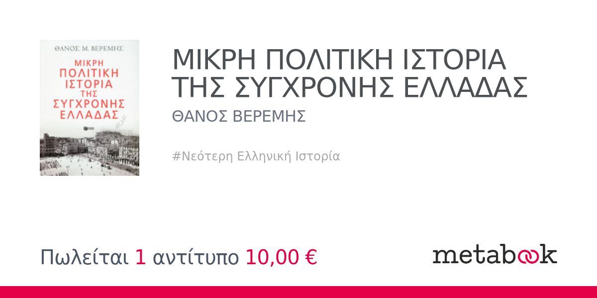 ΜΙΚΡΗ ΠΟΛΙΤΙΚΗ ΙΣΤΟΡΙΑ ΤΗΣ ΣΥΓΧΡΟΝΗΣ ΕΛΛΑΔΑΣ: ΘΑΝΟΣ ΒΕΡΕΜΗΣ | metabook.gr