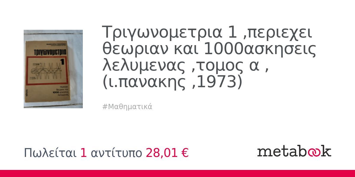 Τριγωνομετρια 1 ,περιεχει θεωριαν και 1000ασκησεις λελυμενας ,τομος α ...