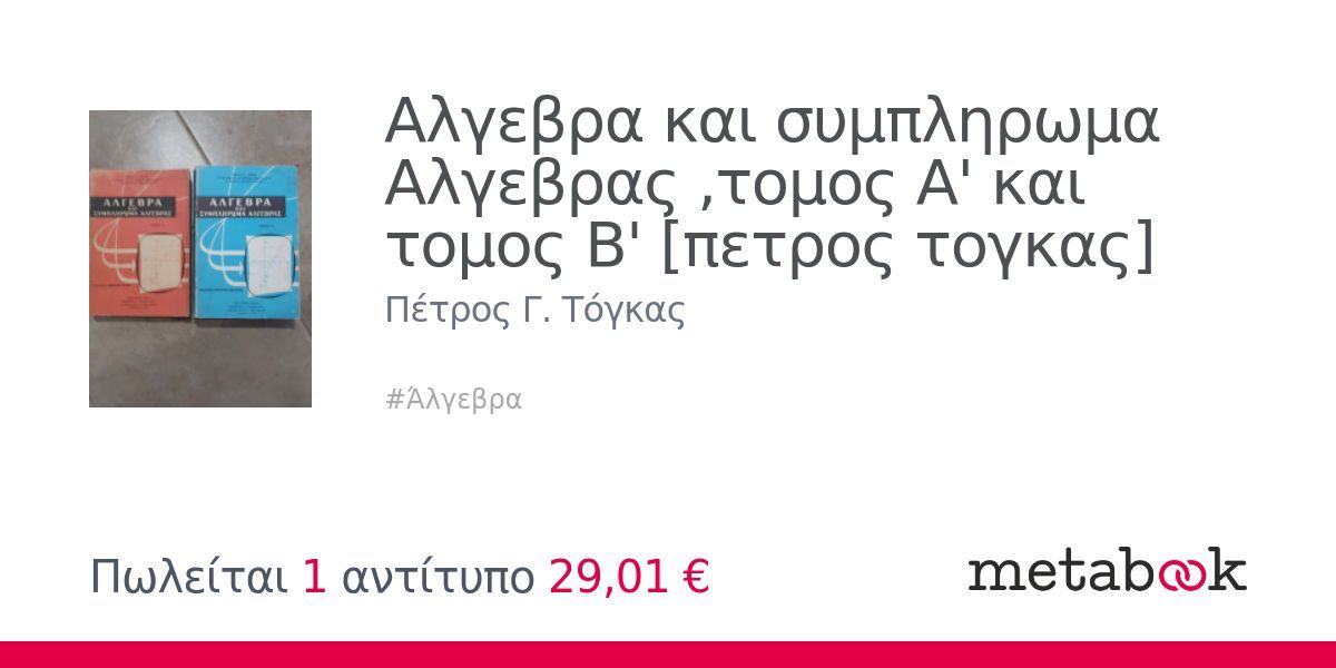 Αλγεβρα και συμπληρωμα Αλγεβρας ,τομος Α' και τομος Β' [πετρος τογκας ...