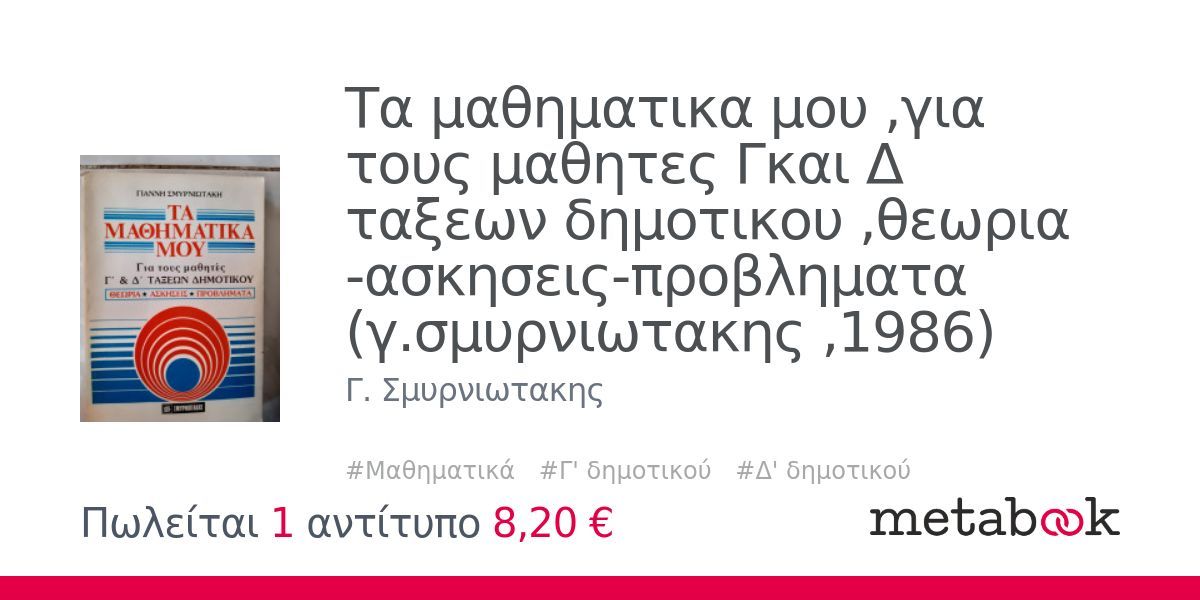 Τα μαθηματικα μου ,για τους μαθητες Γκαι Δ ταξεων δημοτικου ,θεωρια ...