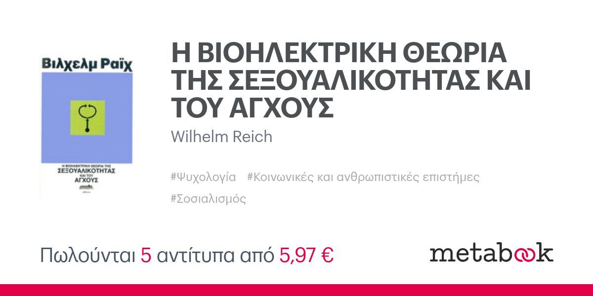 Η ΒΙΟΗΛΕΚΤΡΙΚΗ ΘΕΩΡΙΑ ΤΗΣ ΣΕΞΟΥΑΛΙΚΟΤΗΤΑΣ ΚΑΙ ΤΟΥ ΑΓΧΟΥΣ: Wilhelm Reich ...