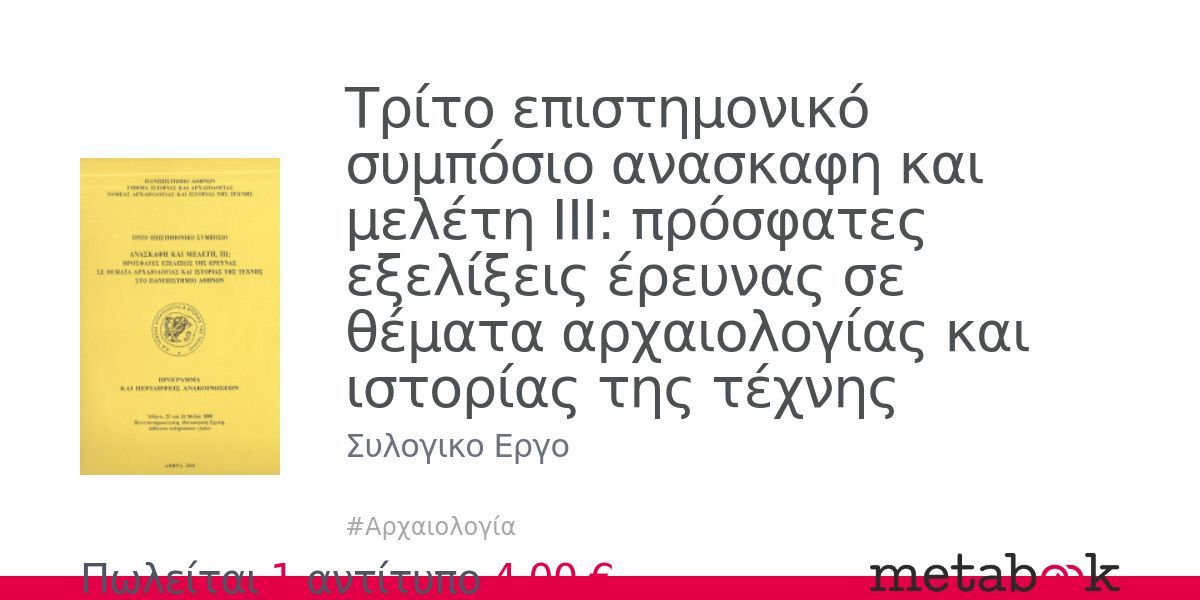 Τρίτο επιστημονικό συμπόσιο ανασκαφη και μελέτη ΙΙΙ: πρόσφατες ...