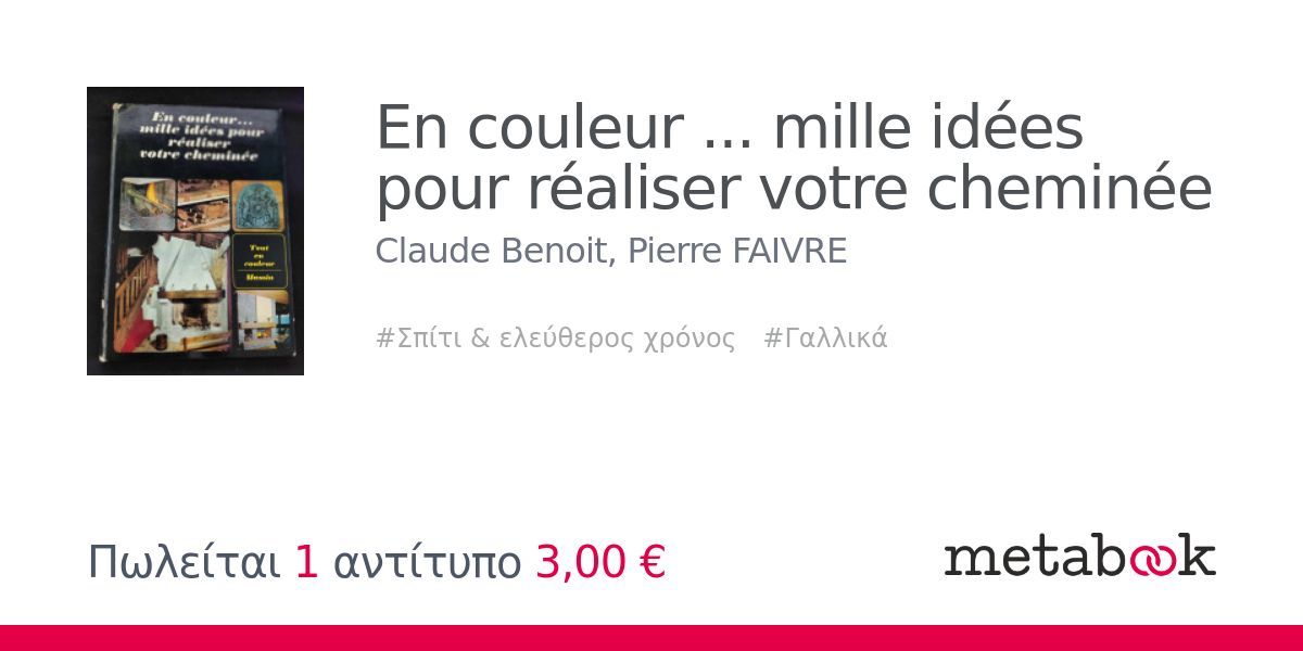 En couleur ... mille idées pour réaliser votre cheminée: Claude Benoit ...