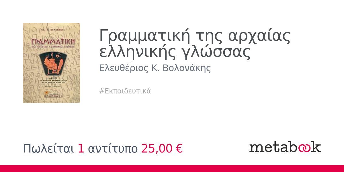 Γραμματική της αρχαίας ελληνικής γλώσσας: Ελευθέριος Κ. Βολονάκης ...
