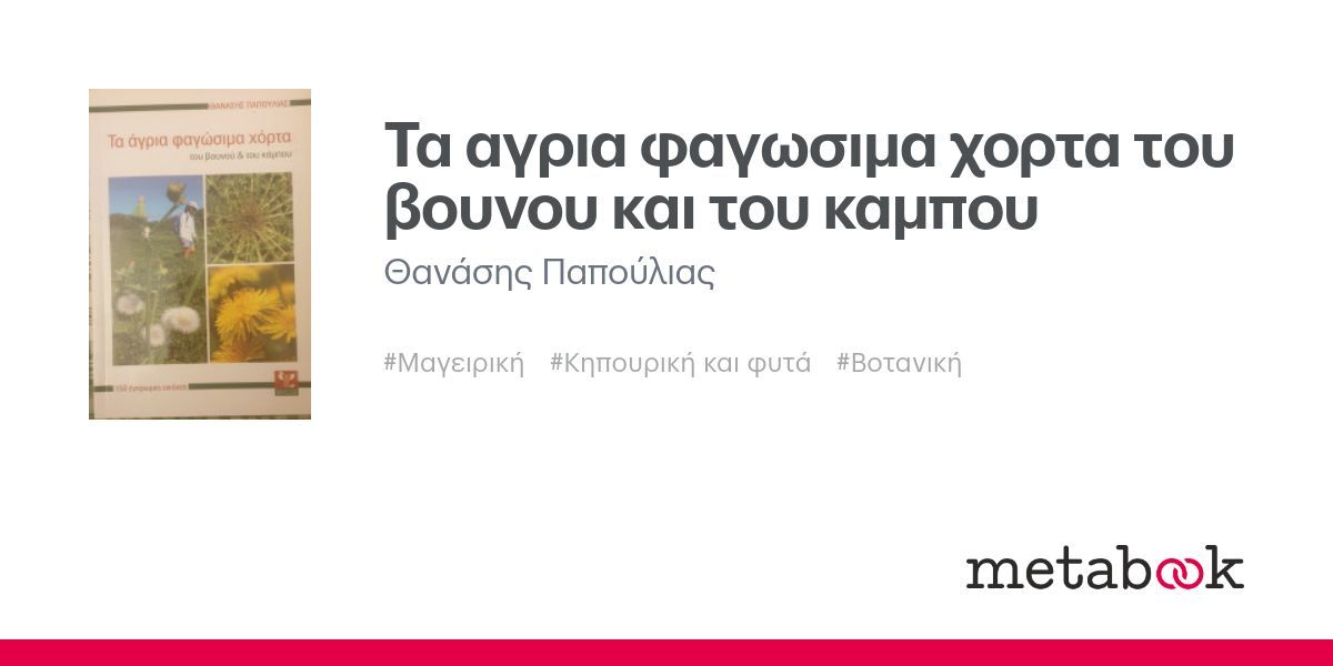 Τα αγρια φαγωσιμα χορτα του βουνου και του καμπου: Θανάσης Παπούλιας ...