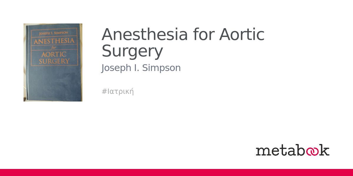 Anesthesia for Aortic Surgery: Joseph I. Simpson | metabook.gr