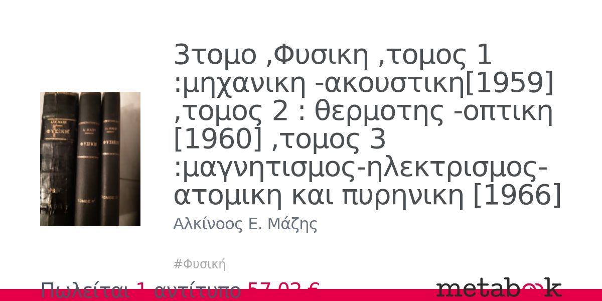 3τομο ,Φυσικη ,τομος 1 :μηχανικη -ακουστικη[1959] ,τομος 2 : θερμοτης ...