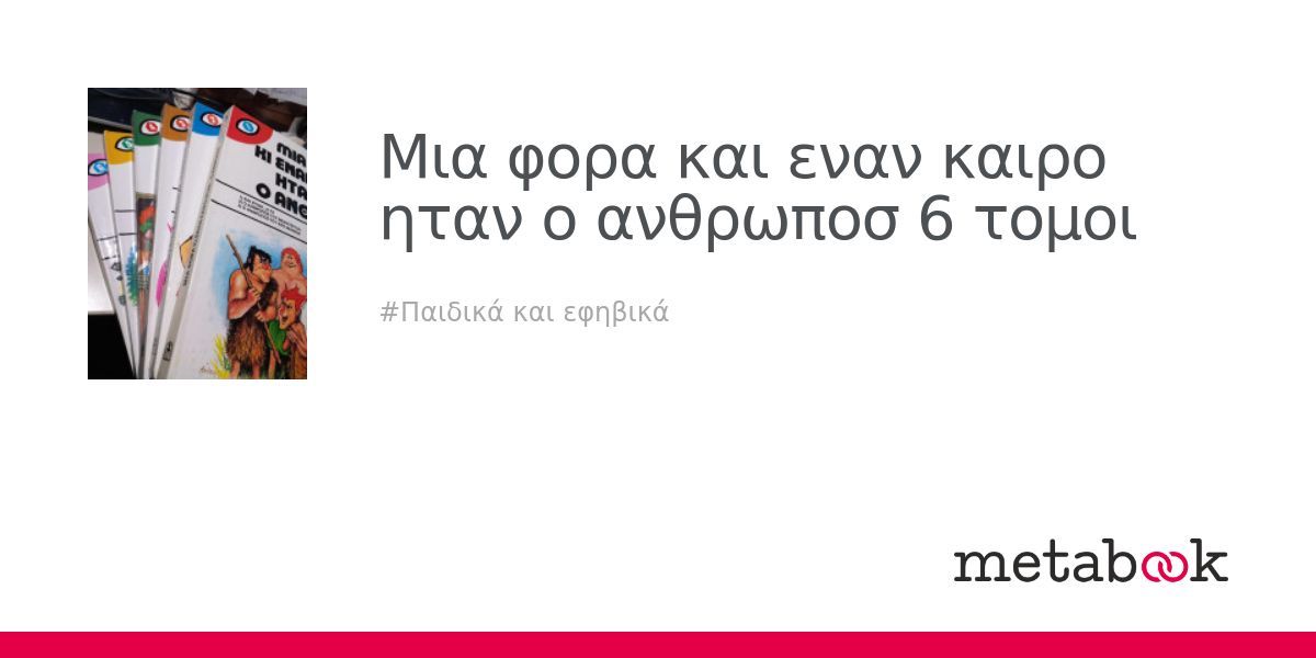 Μια φορα και εναν καιρο ηταν ο ανθρωποσ 6 τομοι | metabook.gr