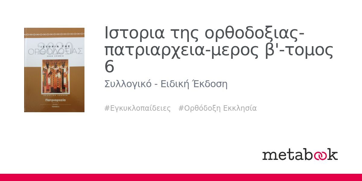 Ιστορια της ορθοδοξιας-πατριαρχεια-μερος β'-τομος 6: Συλλογικό - Ειδική ...