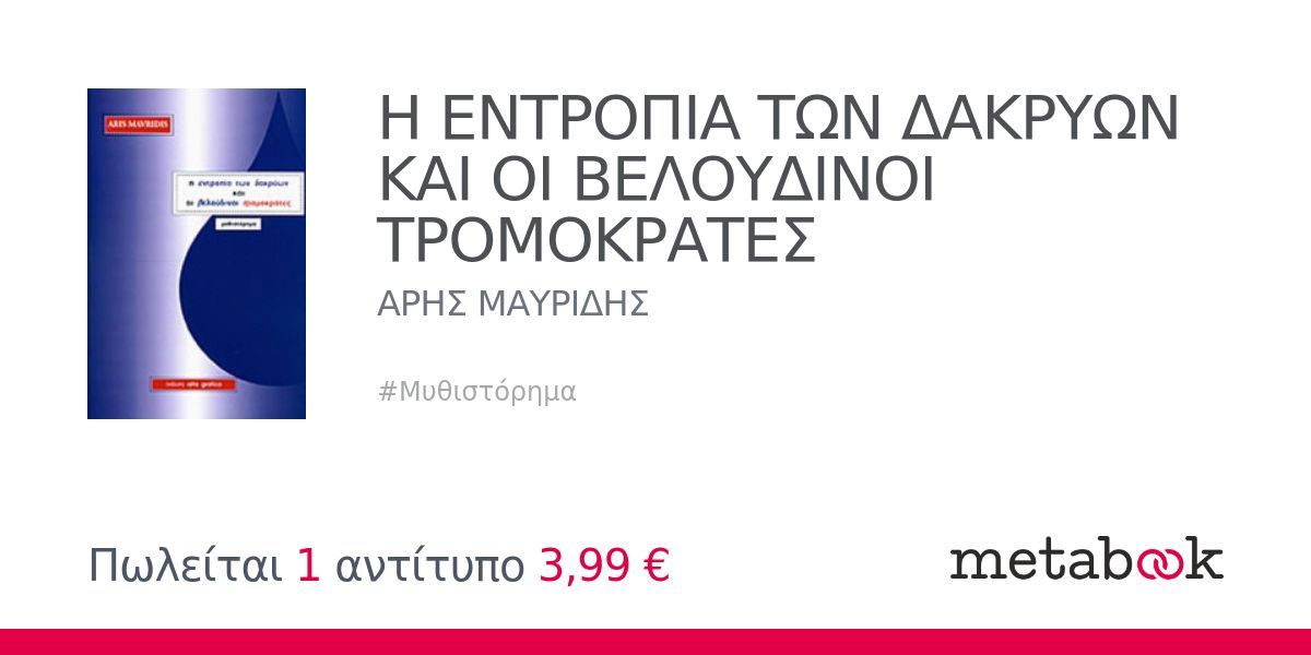 Η ΕΝΤΡΟΠΙΑ ΤΩΝ ΔΑΚΡΥΩΝ ΚΑΙ ΟΙ ΒΕΛΟΥΔΙΝΟΙ ΤΡΟΜΟΚΡΑΤΕΣ: ΑΡΗΣ ΜΑΥΡΙΔΗΣ ...