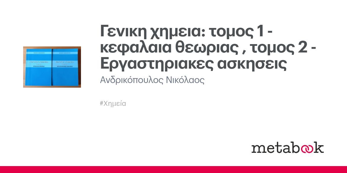 Γενικη χημεια: τομος 1 - κεφαλαια θεωριας , τομος 2 - Εργαστηριακες ...