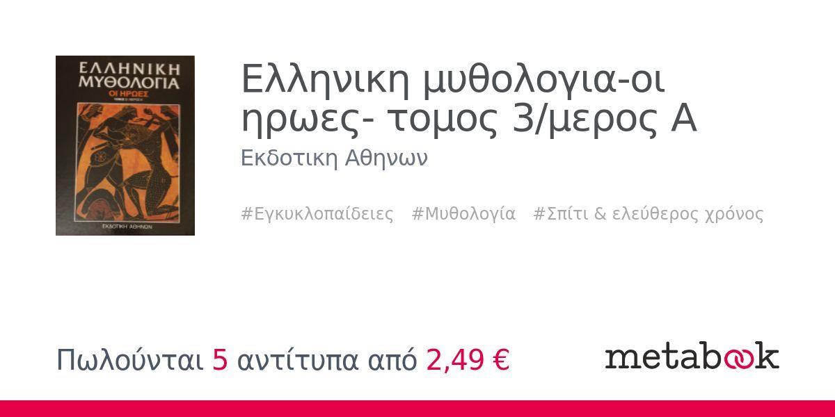 Ελληνικη μυθολογια-οι ηρωες- τομος 3/μερος Α: Εκδοτικη Αθηνων | metabook.gr