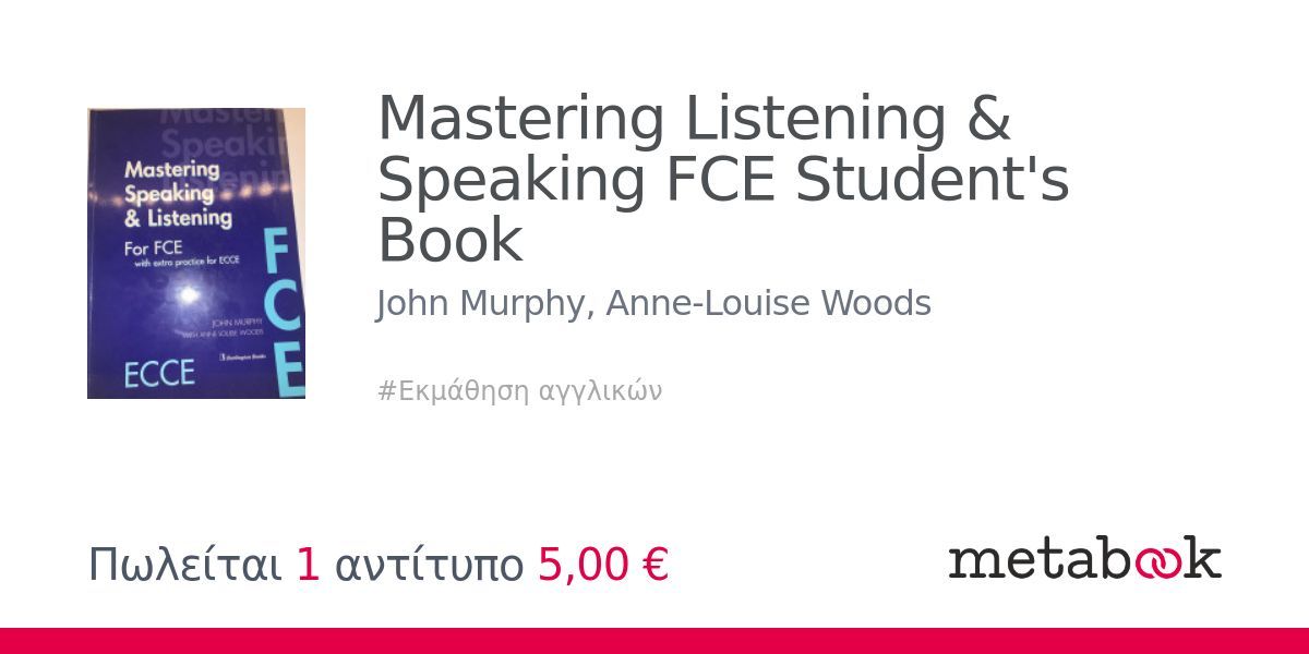 Mastering Listening & Speaking FCE Student's Book: John Murphy, Anne-Louise Woods | metabook.gr