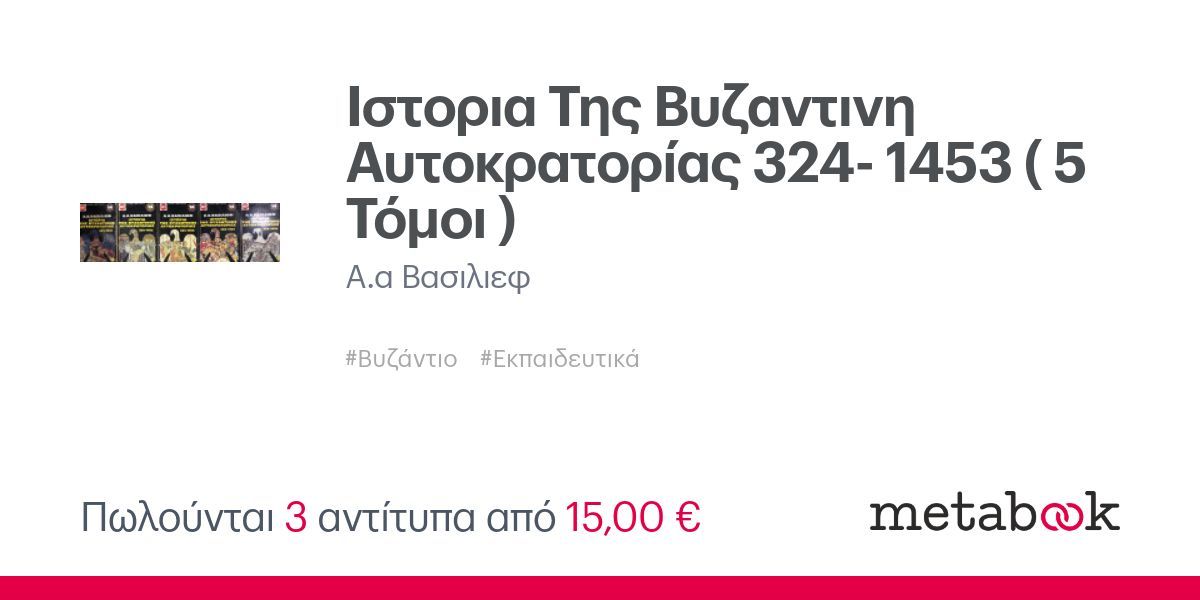Ιστορια Της Βυζαντινη Αυτοκρατορίας 324- 1453 ( 5 Τόμοι ): Α.α Βασιλιεφ ...