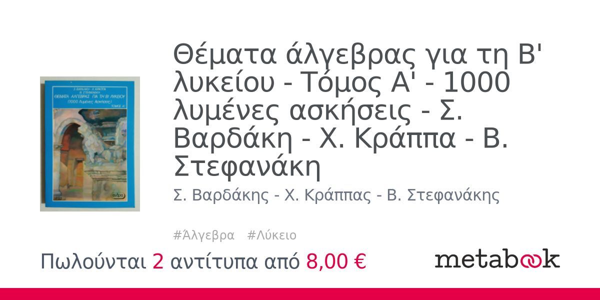 Θέματα άλγεβρας για τη Β' λυκείου - Τόμος Α' - 1000 λυμένες ασκήσεις ...