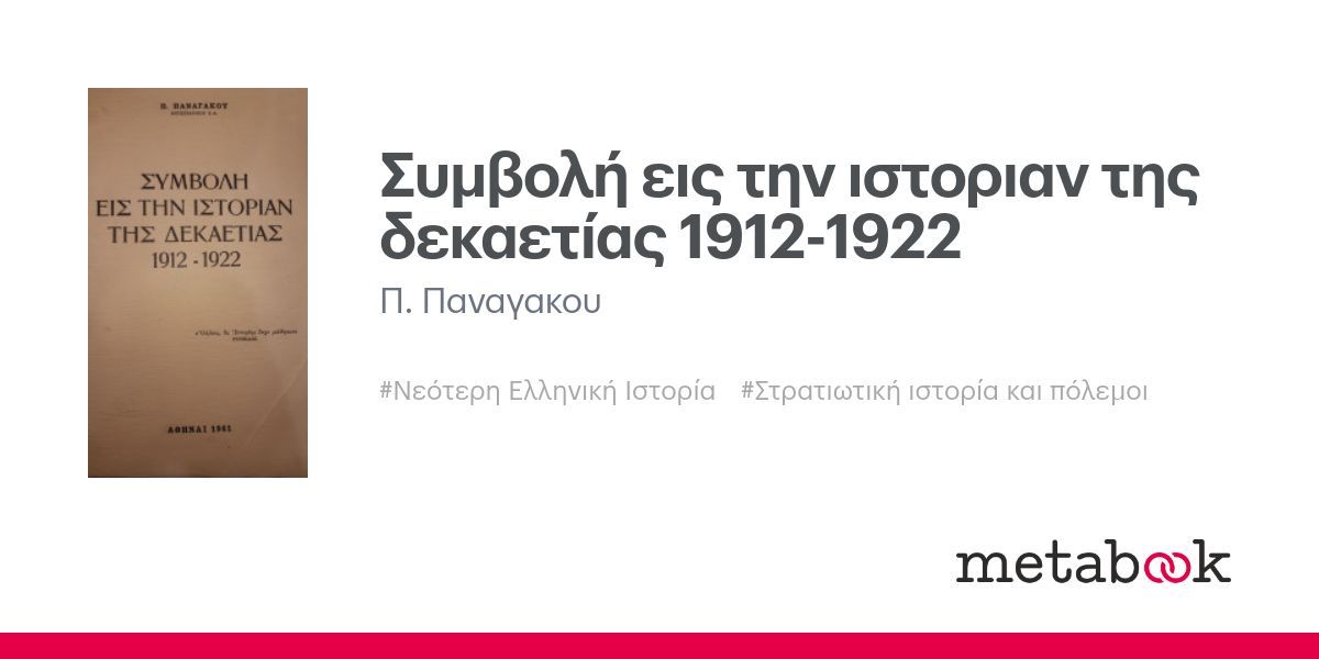 Συμβολή εις την ιστοριαν της δεκαετίας 1912-1922: Π. Παναγακου ...