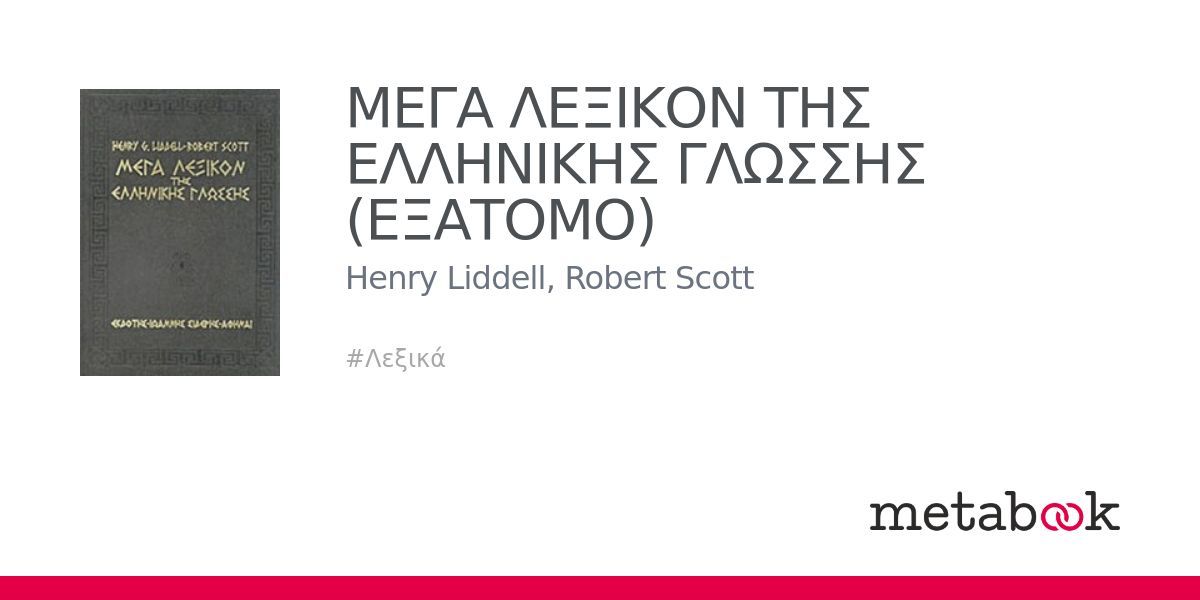 ΜΕΓΑ ΛΕΞΙΚΟΝ ΤΗΣ ΕΛΛΗΝΙΚΗΣ ΓΛΩΣΣΗΣ (ΕΞΑΤΟΜΟ): Henry Liddell, Robert ...