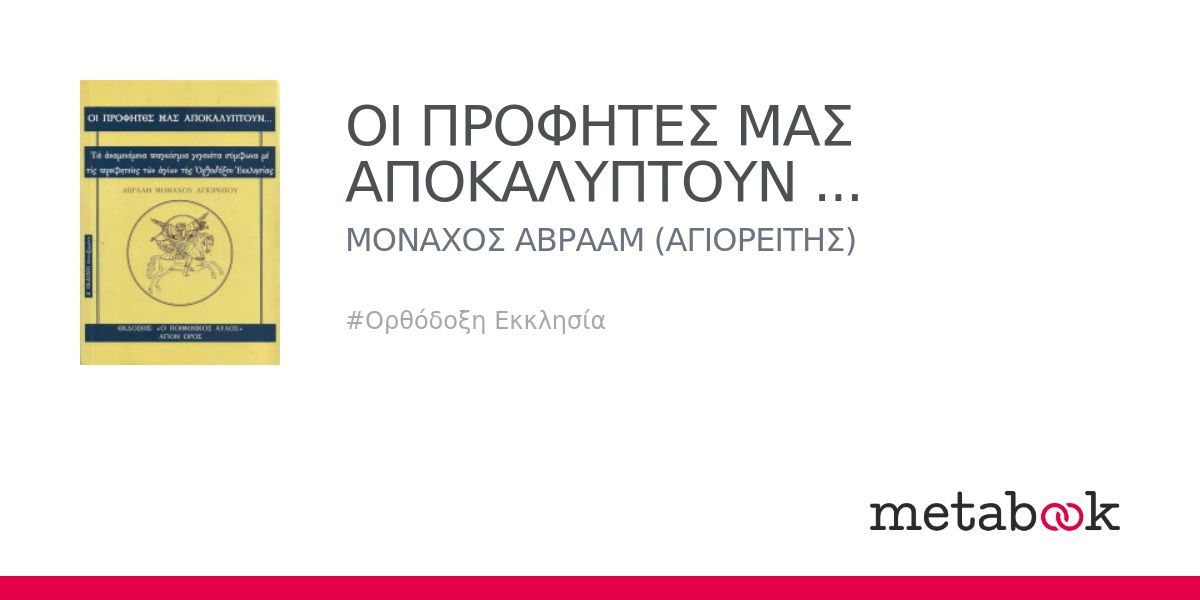 ΟΙ ΠΡΟΦΗΤΕΣ ΜΑΣ ΑΠΟΚΑΛΥΠΤΟΥΝ …: ΜΟΝΑΧΟΣ ΑΒΡΑΑΜ (ΑΓΙΟΡΕΙΤΗΣ) | metabook.gr