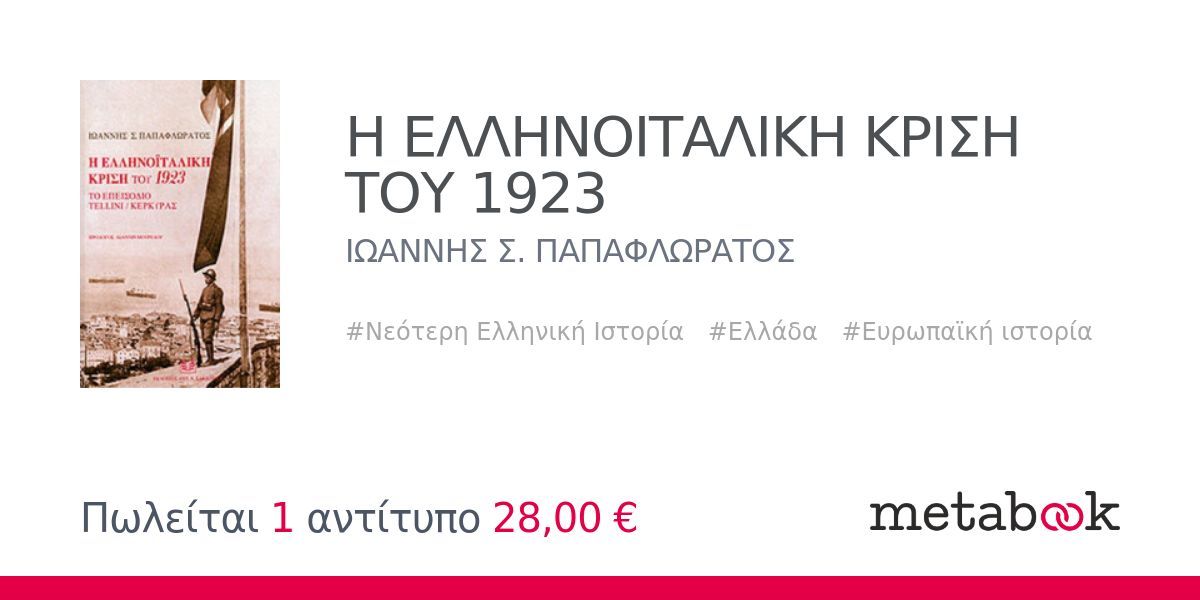 Η ΕΛΛΗΝΟΙΤΑΛΙΚΗ ΚΡΙΣΗ ΤΟΥ 1923: ΙΩΑΝΝΗΣ Σ. ΠΑΠΑΦΛΩΡΑΤΟΣ | metabook.gr