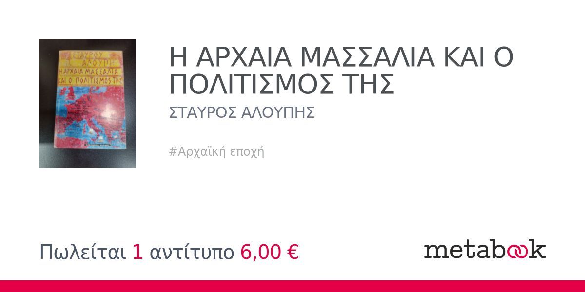 Η ΑΡΧΑΙΑ ΜΑΣΣΑΛΙΑ ΚΑΙ Ο ΠΟΛΙΤΙΣΜΟΣ ΤΗΣ: ΣΤΑΥΡΟΣ ΑΛΟΥΠΗΣ | metabook.gr