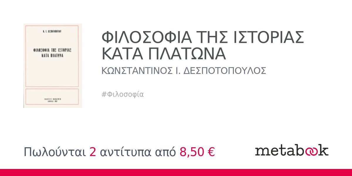ΦΙΛΟΣΟΦΙΑ ΤΗΣ ΙΣΤΟΡΙΑΣ ΚΑΤΑ ΠΛΑΤΩΝΑ: ΚΩΝΣΤΑΝΤΙΝΟΣ Ι. ΔΕΣΠΟΤΟΠΟΥΛΟΣ ...