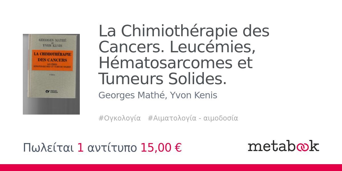 La Chimiothérapie des Cancers. Leucémies, Hématosarcomes et Tumeurs ...