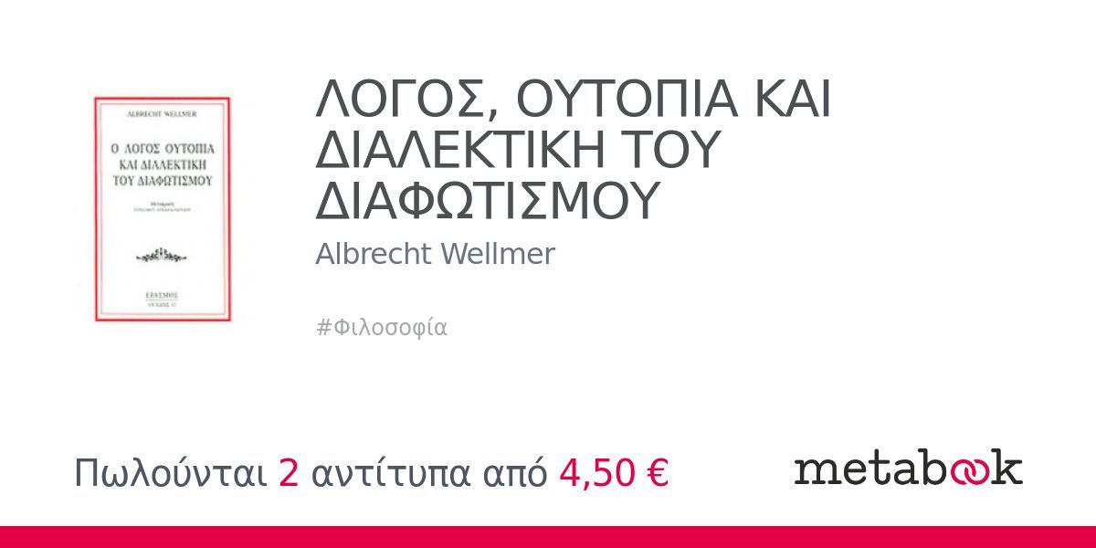 ΛΟΓΟΣ, ΟΥΤΟΠΙΑ ΚΑΙ ΔΙΑΛΕΚΤΙΚΗ ΤΟΥ ΔΙΑΦΩΤΙΣΜΟΥ: Albrecht Wellmer ...