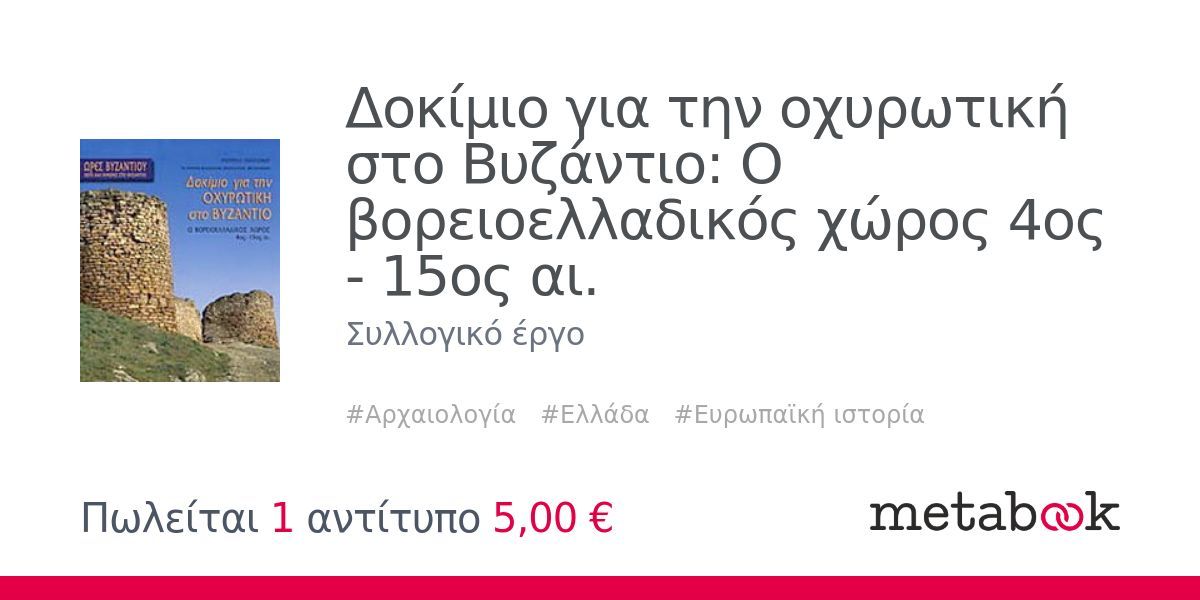 Δοκίμιο για την οχυρωτική στο Βυζάντιο: Ο βορειοελλαδικός χώρος 4ος ...