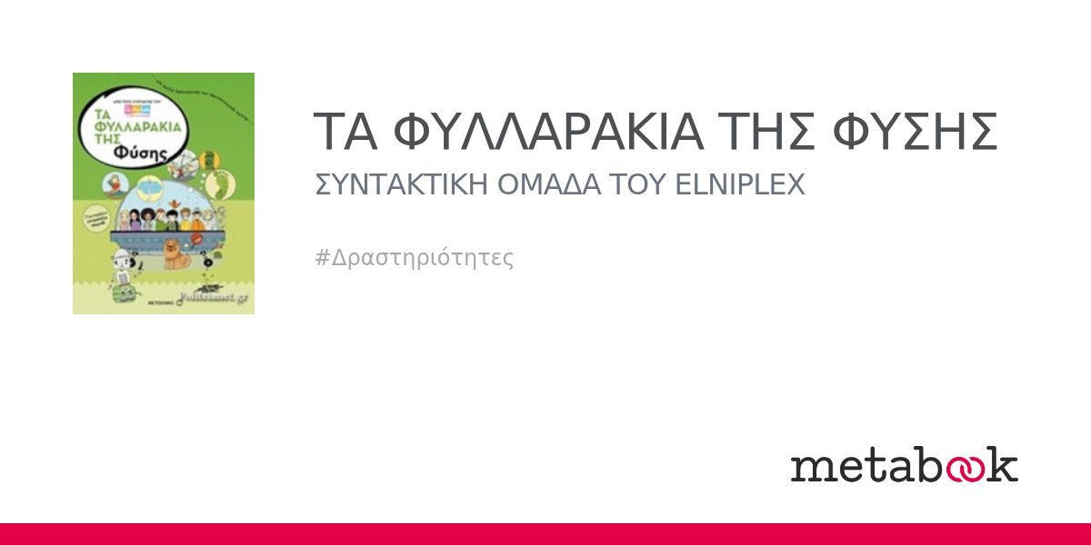 ΤΑ ΦΥΛΛΑΡΑΚΙΑ ΤΗΣ ΦΥΣΗΣ: ΣΥΝΤΑΚΤΙΚΗ ΟΜΑΔΑ ΤΟΥ ELNIPLEX | metabook.gr