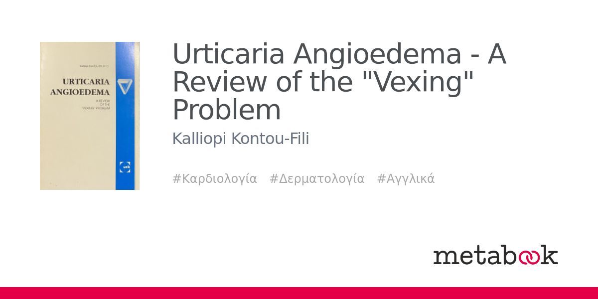 Urticaria Angioedema - A Review of the "Vexing" Problem: Kalliopi ...