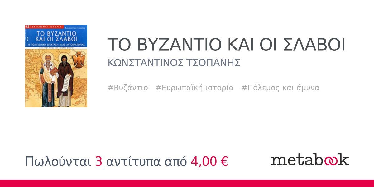 ΤΟ ΒΥΖΑΝΤΙΟ ΚΑΙ ΟΙ ΣΛΑΒΟΙ: ΚΩΝΣΤΑΝΤΙΝΟΣ ΤΣΟΠΑΝΗΣ | metabook.gr