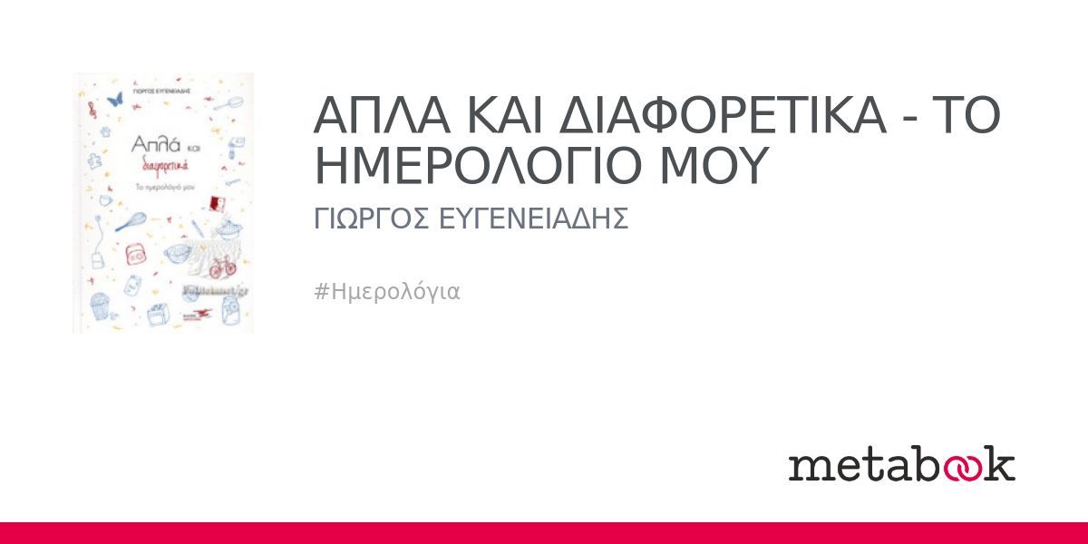 ΑΠΛΑ ΚΑΙ ΔΙΑΦΟΡΕΤΙΚΑ - ΤΟ ΗΜΕΡΟΛΟΓΙΟ ΜΟΥ: ΓΙΩΡΓΟΣ ΕΥΓΕΝΕΙΑΔΗΣ | metabook.gr