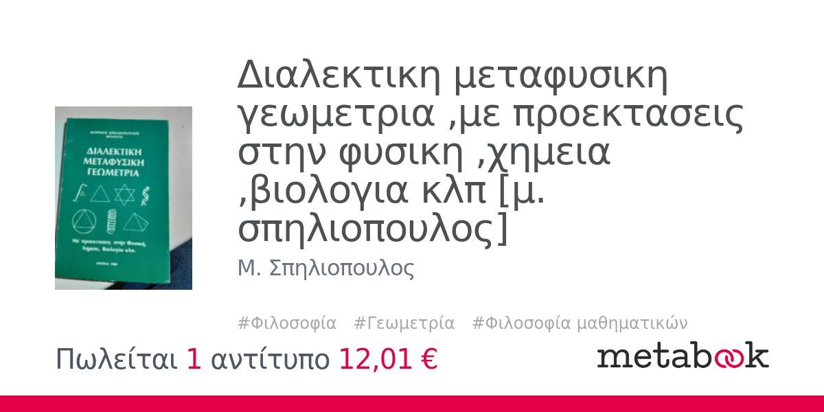 Διαλεκτικη μεταφυσικη γεωμετρια ,με προεκτασεις στην φυσικη ,χημεια ...