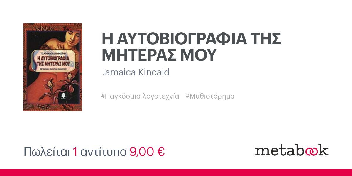 Η ΑΥΤΟΒΙΟΓΡΑΦΙΑ ΤΗΣ ΜΗΤΕΡΑΣ ΜΟΥ: Jamaica Kincaid | metabook.gr