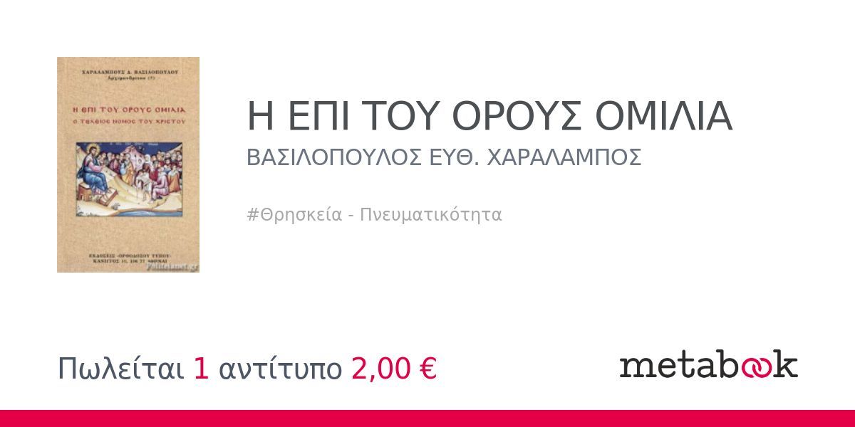 Η ΕΠΙ ΤΟΥ ΟΡΟΥΣ ΟΜΙΛΙΑ: ΒΑΣΙΛΟΠΟΥΛΟΣ ΕΥΘ. ΧΑΡΑΛΑΜΠΟΣ | metabook.gr