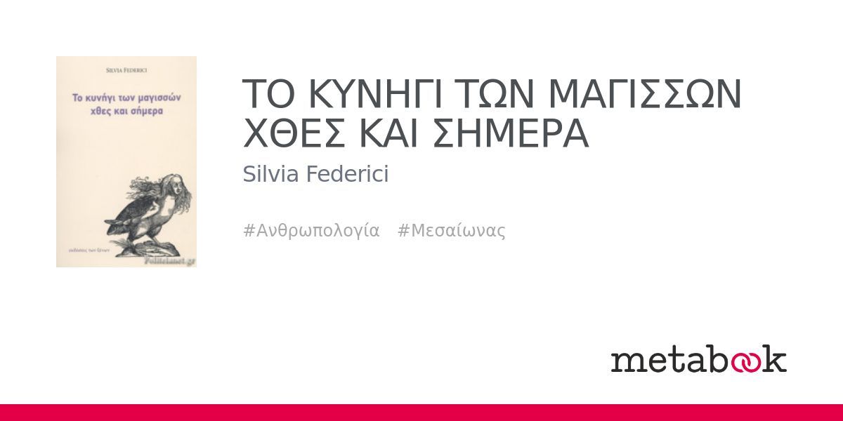 ΤΟ ΚΥΝΗΓΙ ΤΩΝ ΜΑΓΙΣΣΩΝ ΧΘΕΣ ΚΑΙ ΣΗΜΕΡΑ: Silvia Federici | metabook.gr
