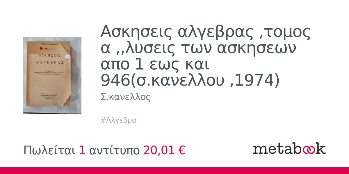 Ασκησεις αλγεβρας ,τομος α ,,λυσεις των ασκησεων απο 1 εως και 946(σ ...