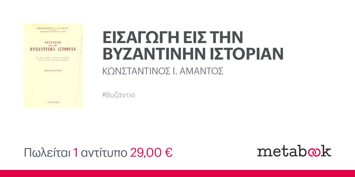 ΕΙΣΑΓΩΓΗ ΕΙΣ ΤΗΝ ΒΥΖΑΝΤΙΝΗΝ ΙΣΤΟΡΙΑΝ: ΚΩΝΣΤΑΝΤΙΝΟΣ Ι. ΑΜΑΝΤΟΣ | metabook.gr
