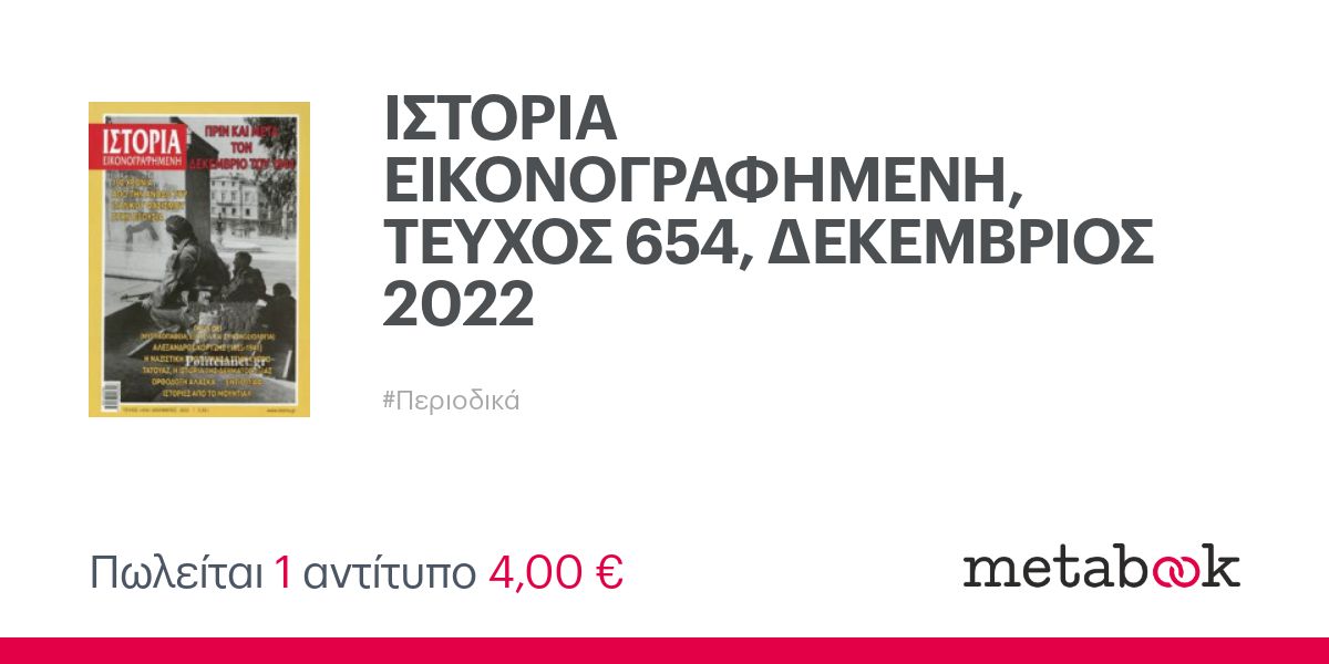 ΙΣΤΟΡΙΑ ΕΙΚΟΝΟΓΡΑΦΗΜΕΝΗ, ΤΕΥΧΟΣ 654, ΔΕΚΕΜΒΡΙΟΣ 2022 | metabook.gr