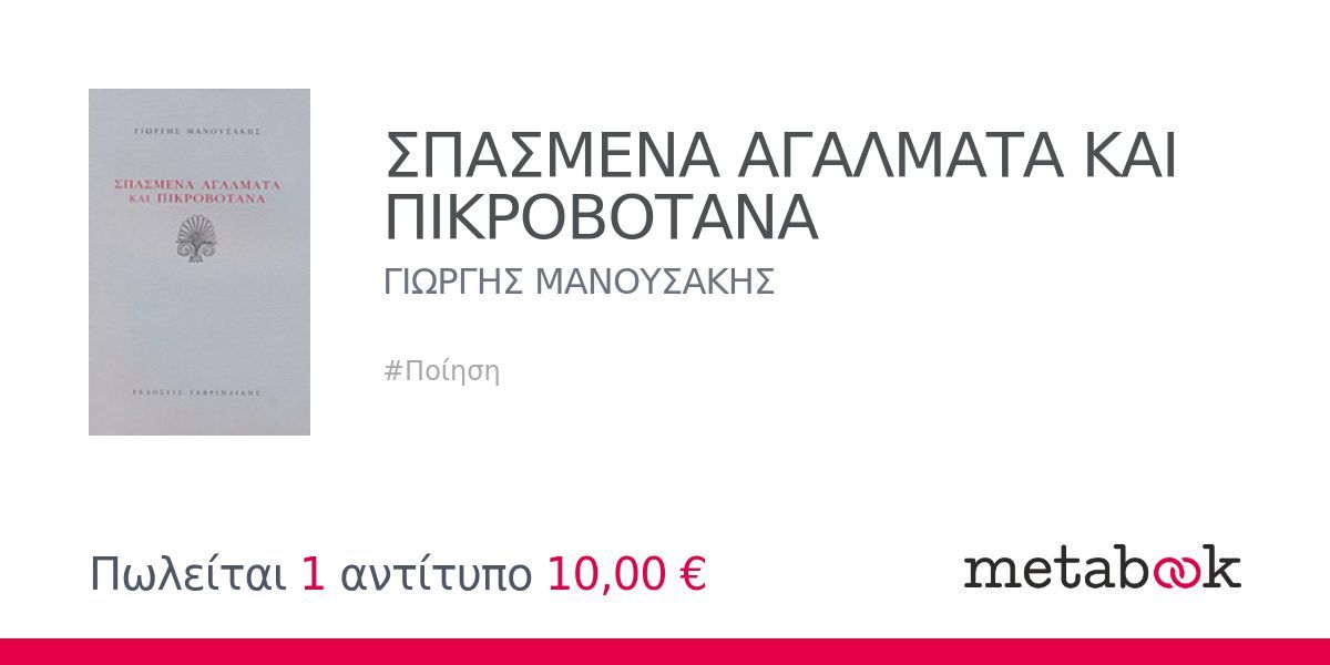 ΣΠΑΣΜΕΝΑ ΑΓΑΛΜΑΤΑ ΚΑΙ ΠΙΚΡΟΒΟΤΑΝΑ: ΓΙΩΡΓΗΣ ΜΑΝΟΥΣΑΚΗΣ | metabook.gr