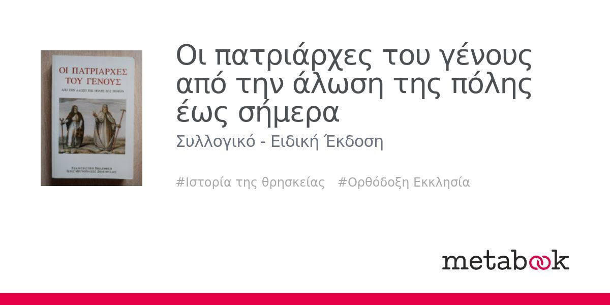 Οι πατριάρχες του γένους από την άλωση της πόλης έως σήμερα: Συλλογικό ...
