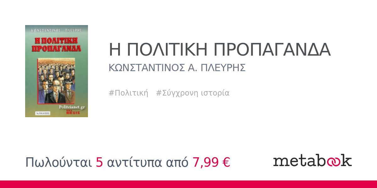 Η ΠΟΛΙΤΙΚΗ ΠΡΟΠΑΓΑΝΔΑ: ΚΩΝΣΤΑΝΤΙΝΟΣ Α. ΠΛΕΥΡΗΣ | metabook.gr